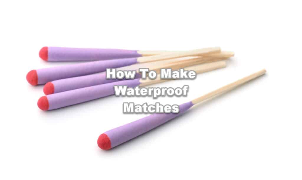 4 Easy Ways To Make Waterproof Matches - EverstrykeMatch.com